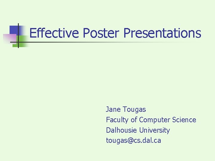 Effective Poster Presentations Jane Tougas Faculty of Computer