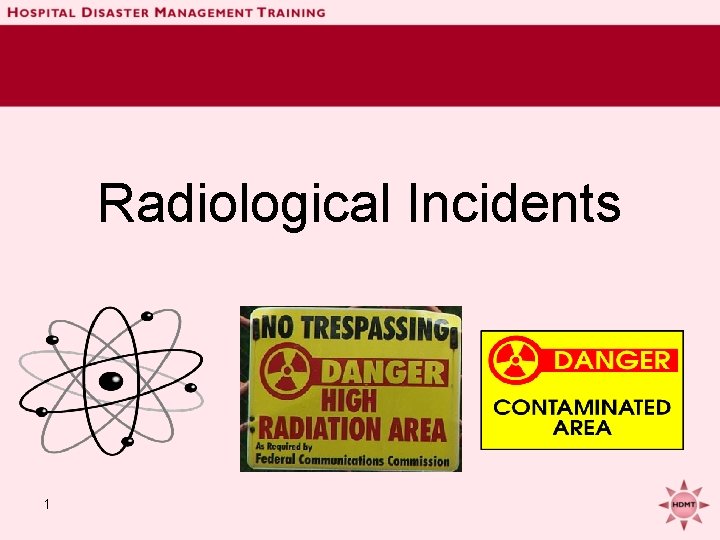 Radiological Incidents 1 Objectives To identify 4 radiation