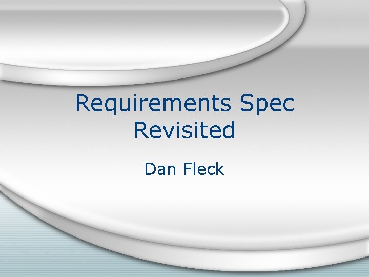 Requirements Spec Revisited Dan Fleck Responsibility if you