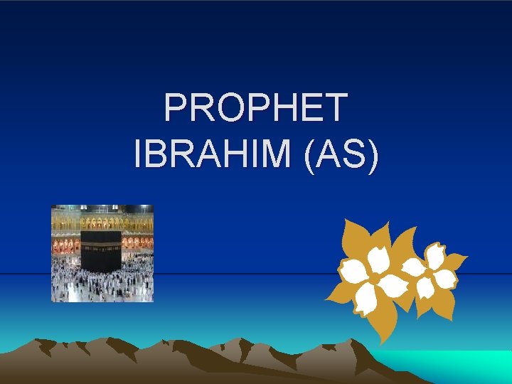 PROPHET IBRAHIM AS Ibrahim alayhis salam was a