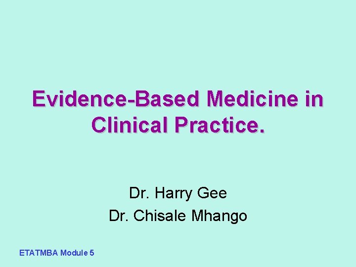 EvidenceBased Medicine in Clinical Practice Dr Harry Gee