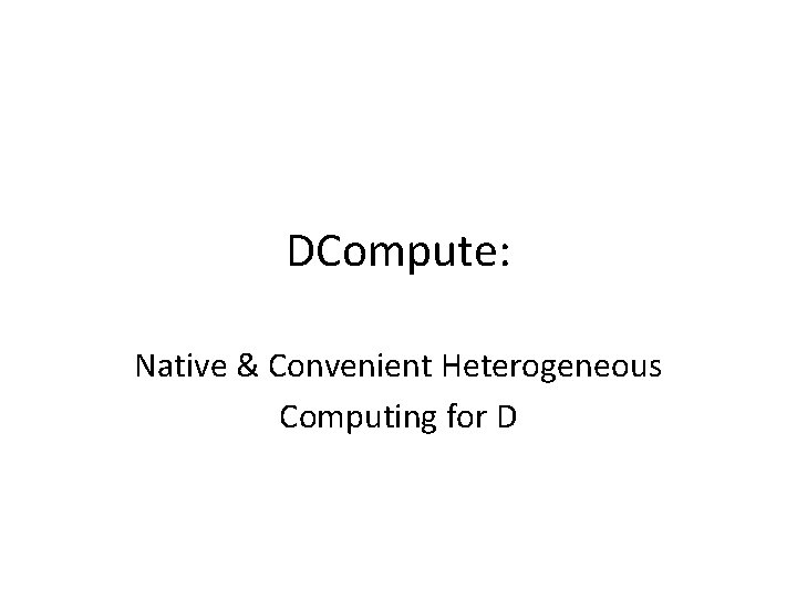 DCompute Native Convenient Heterogeneous Computing for D Outline
