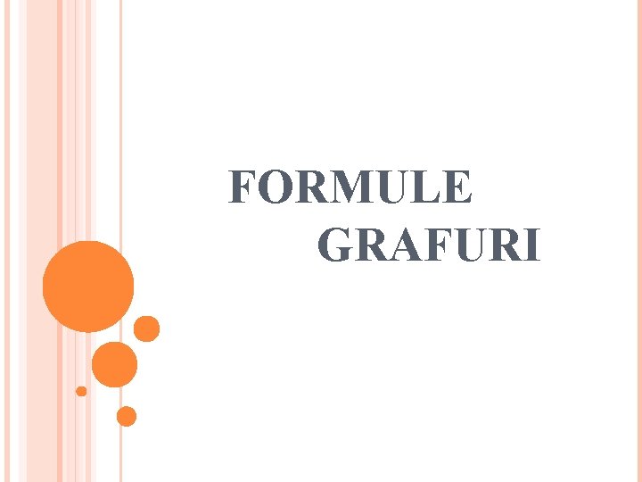 FORMULE GRAFURI CUPRINS Grafuri neorientate Grafuri speciale Arbori