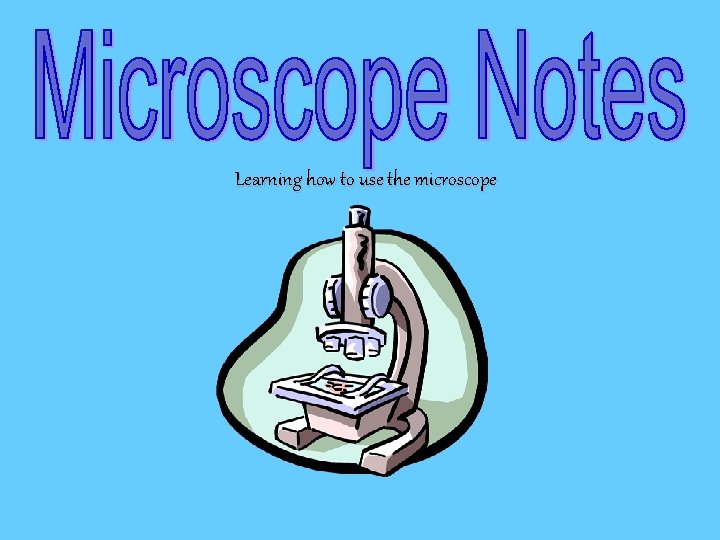 Learning how to use the microscope There are