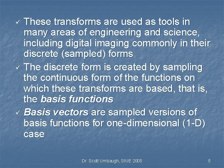 Discrete Transforms Dr Scott Umbaugh SIUE 2005 1
