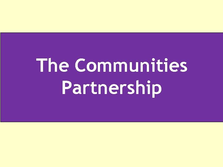 The Communities Partnership The Communities Partnership Aims and