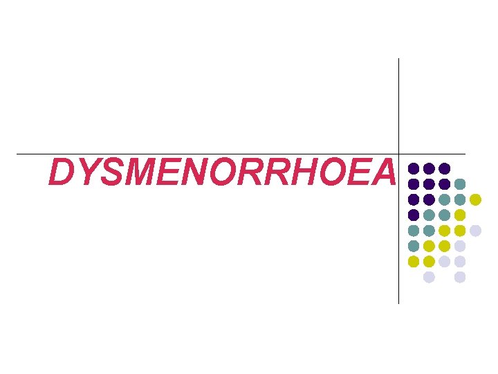 DYSMENORRHOEA Dysmenorrhea is defined as severe cramping pain