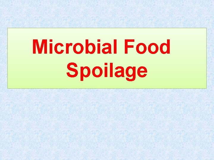 Microbial Food Spoilage Microbial food spoilage occurs as