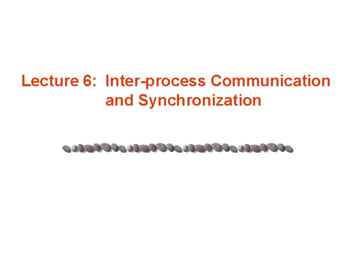 Lecture 6 Interprocess Communication and Synchronization Contents n