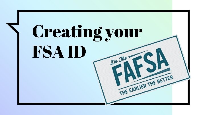 Creating your FSA ID FAFSA You must have