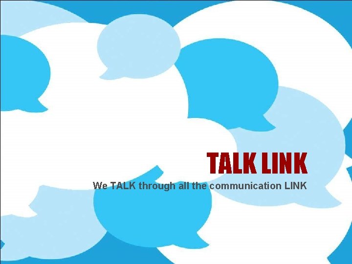TALK LINK We TALK through all the communication