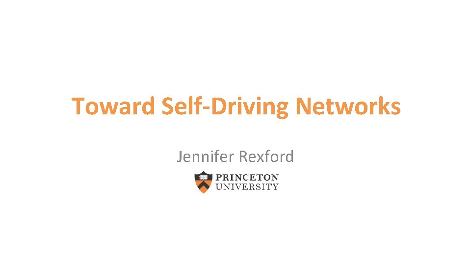 Toward SelfDriving Networks Jennifer Rexford SelfDriving Network Complete