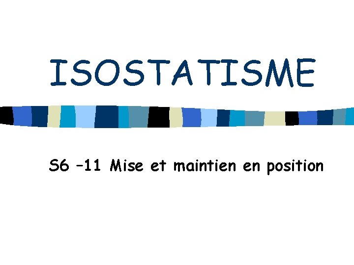 ISOSTATISME S 6 11 Mise et maintien en