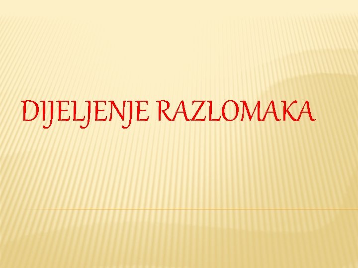 RAZLOMCI U matematici razlomak je broj koji opisuje