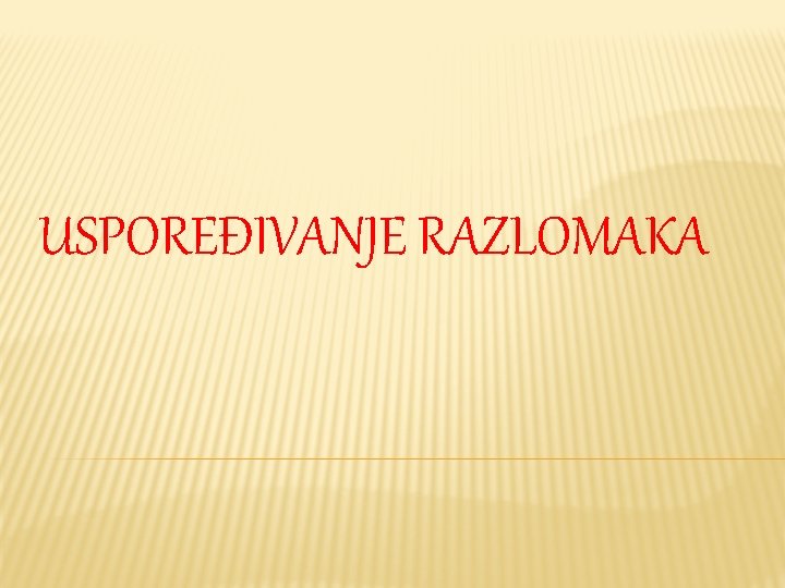 RAZLOMCI U matematici razlomak je broj koji opisuje
