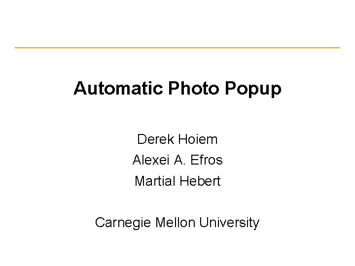 Automatic Photo Popup Derek Hoiem Alexei A Efros