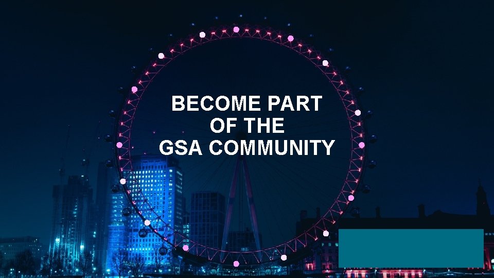 BECOME PART OF THE GSA COMMUNITY YOU THE