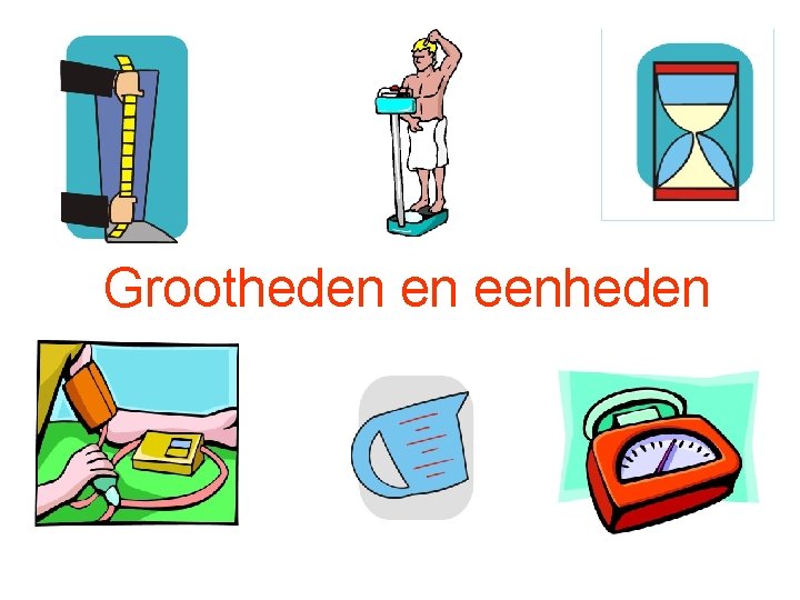 Grootheden en eenheden Een grootheid is wat gemeten