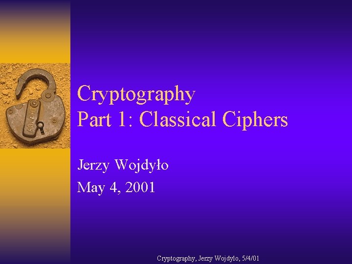 Cryptography Part 1 Classical Ciphers Jerzy Wojdyo May