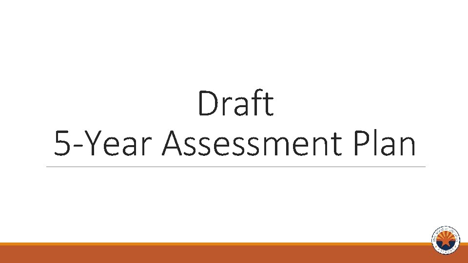 Draft 5 Year Assessment Plan Agenda Purpose of