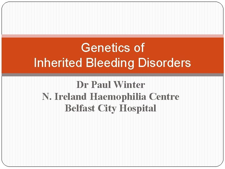 Genetics of Inherited Bleeding Disorders Dr Paul Winter