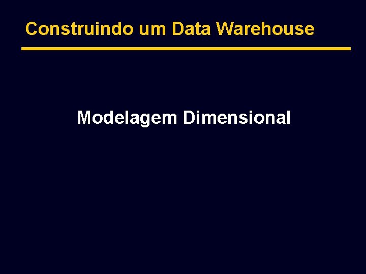 Construindo um Data Warehouse Modelagem Dimensional Voc est