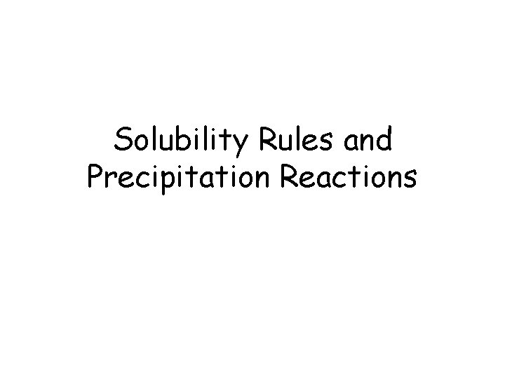 Solubility Rules and Precipitation Reactions Not all ionic