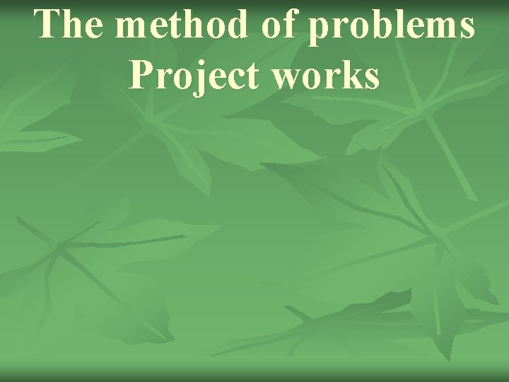 The method of problems Project works Teaching students