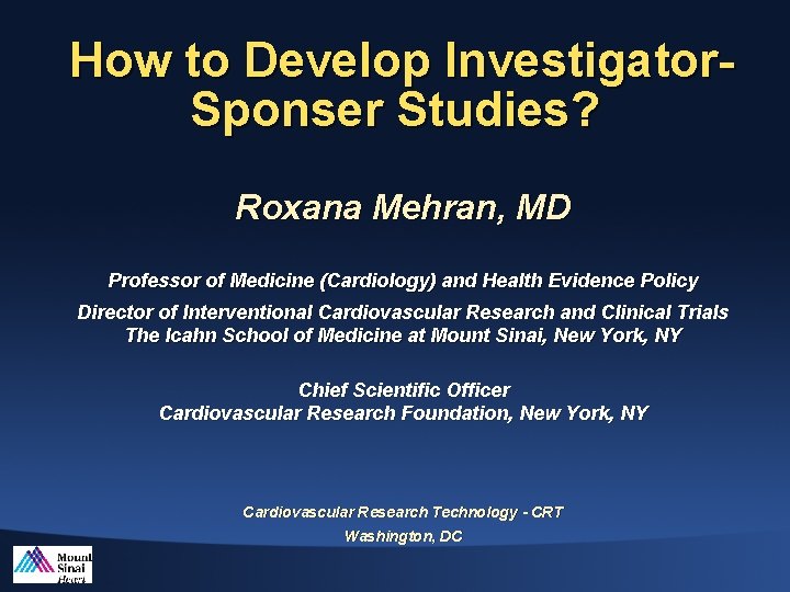 How to Develop Investigator Sponser Studies Roxana Mehran