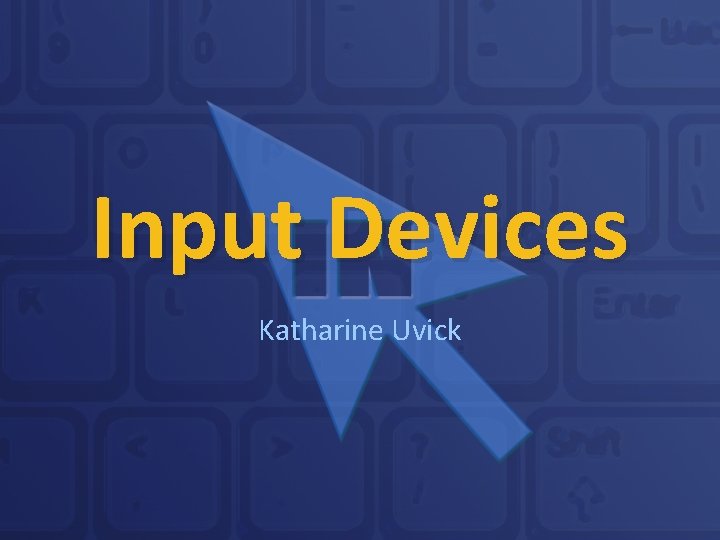 Input Devices Katharine Uvick Roadmap Types of Input