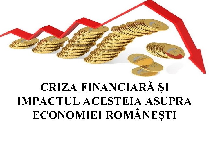 CRIZA FINANCIAR I IMPACTUL ACESTEIA ASUPRA ECONOMIEI ROM