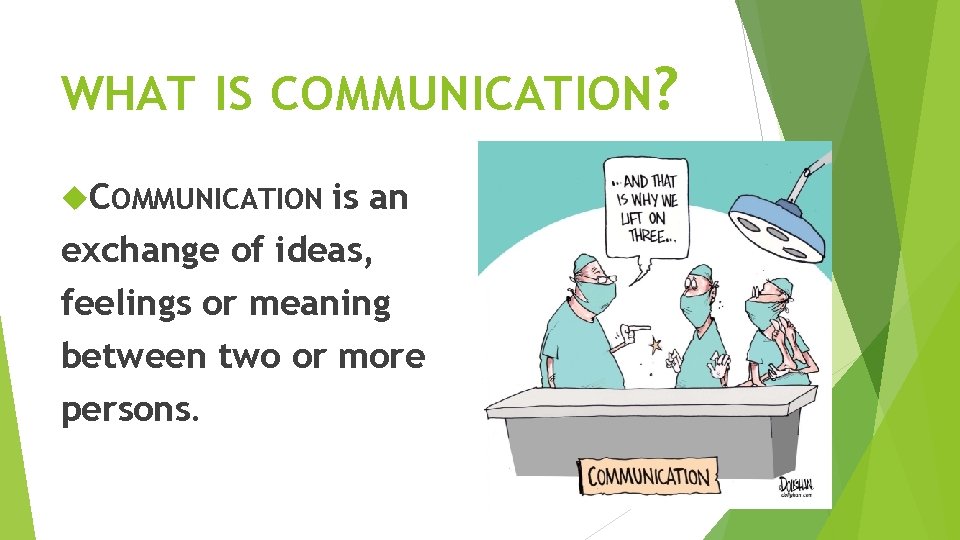 Communication WHAT IS COMMUNICATION COMMUNICATION is an exchange