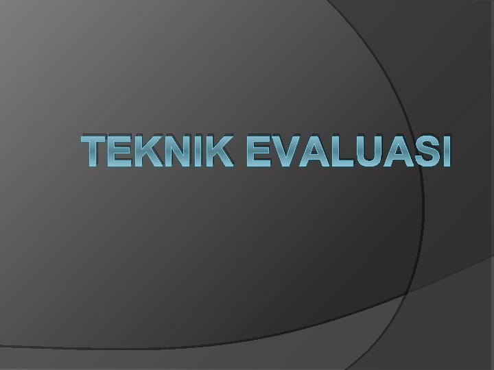 TEKNIK EVALUASI Apa itu Evaluasi Evaluasi adalah suatu