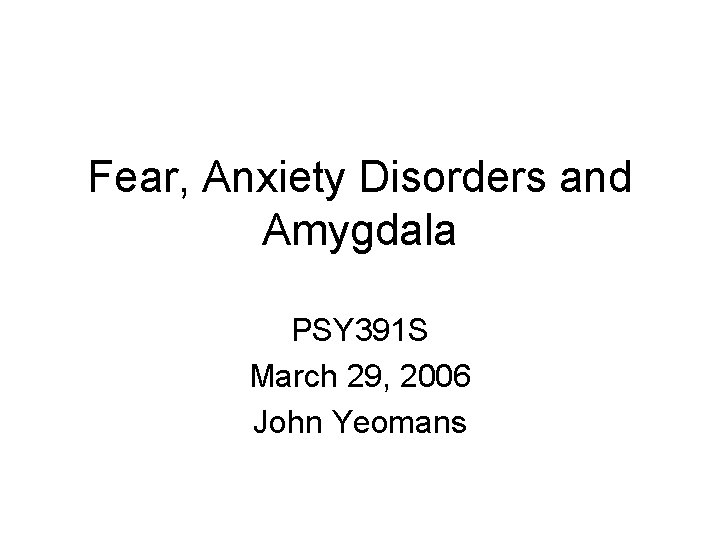 Fear Anxiety Disorders and Amygdala PSY 391 S