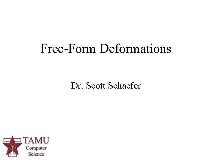 FreeForm Deformations Dr Scott Schaefer 1 Deformation 228