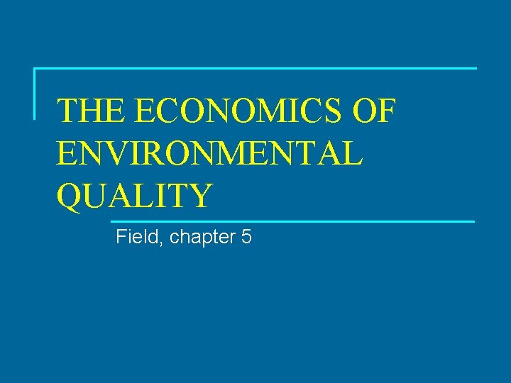 THE ECONOMICS OF ENVIRONMENTAL QUALITY Field chapter 5