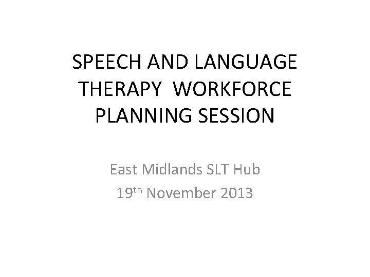 SPEECH AND LANGUAGE THERAPY WORKFORCE PLANNING SESSION East