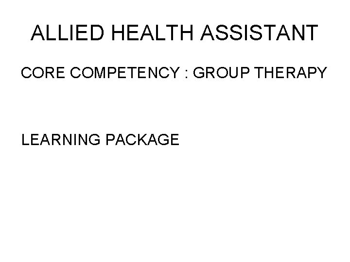 ALLIED HEALTH ASSISTANT CORE COMPETENCY GROUP THERAPY LEARNING