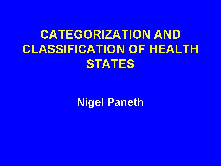 CATEGORIZATION AND CLASSIFICATION OF HEALTH STATES Nigel Paneth