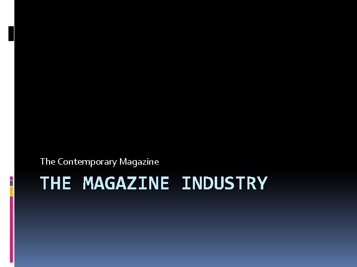 The Contemporary Magazine THE MAGAZINE INDUSTRY What is