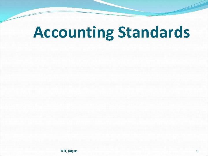 Accounting Standards RTI Jaipur 1 Session overview Every