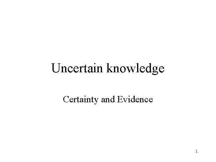 Uncertain knowledge Certainty and Evidence 1 Structure of