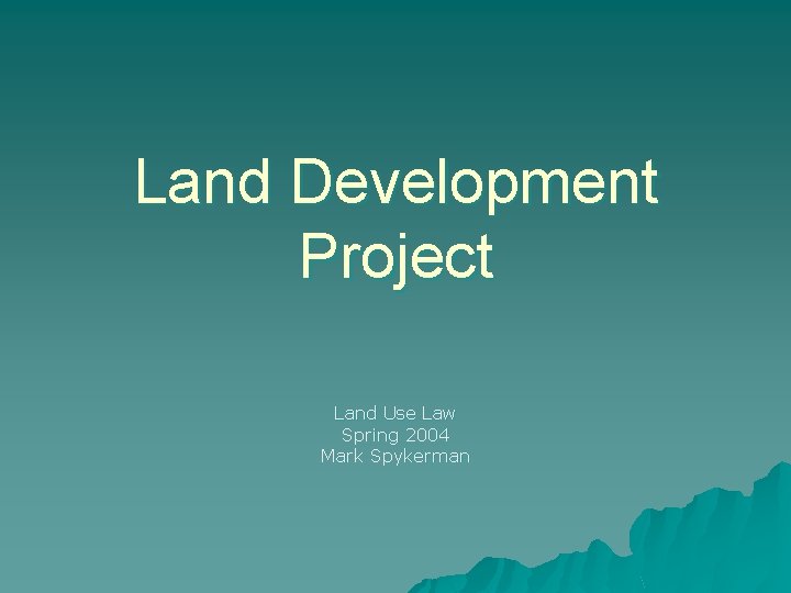 Land Development Project Land Use Law Spring 2004