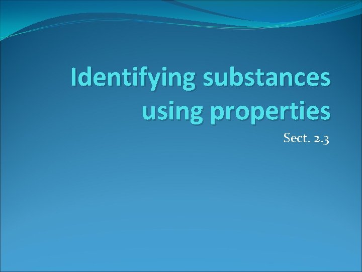 Identifying substances using properties Sect 2 3 Substances