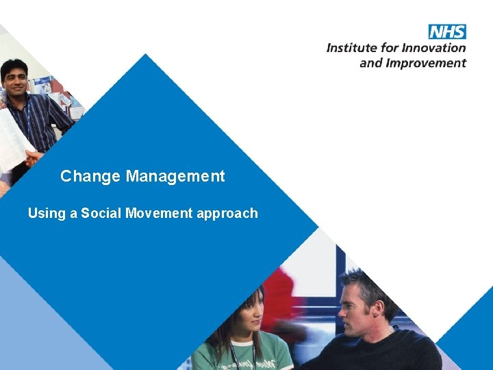 Change Management Using a Social Movement approach Overview