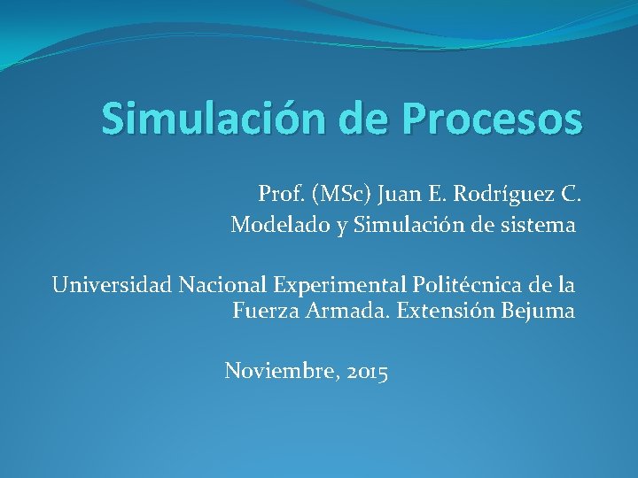 Simulacin de Procesos Prof MSc Juan E Rodrguez