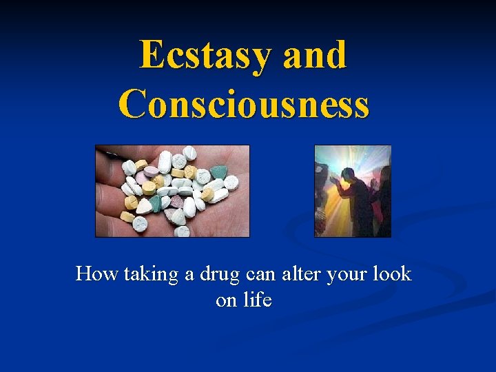 Ecstasy and Consciousness How taking a drug can