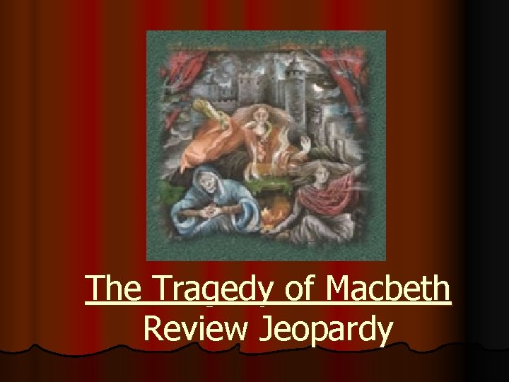 The Tragedy of Macbeth Review Jeopardy QUOTES BACKGROUND