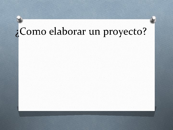 Como elaborar un proyecto Como hacer un proyecto