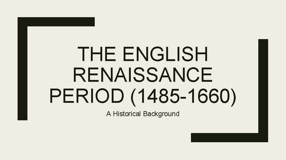 THE ENGLISH RENAISSANCE PERIOD 1485 1660 A Historical